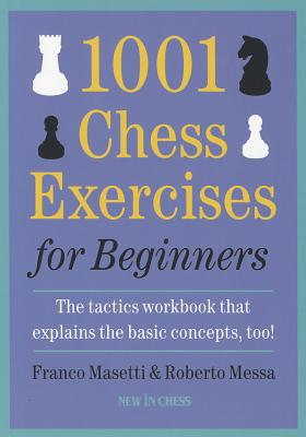 1001 Chess Exercises for Beginners: The Tactics Workbook That Explains ...